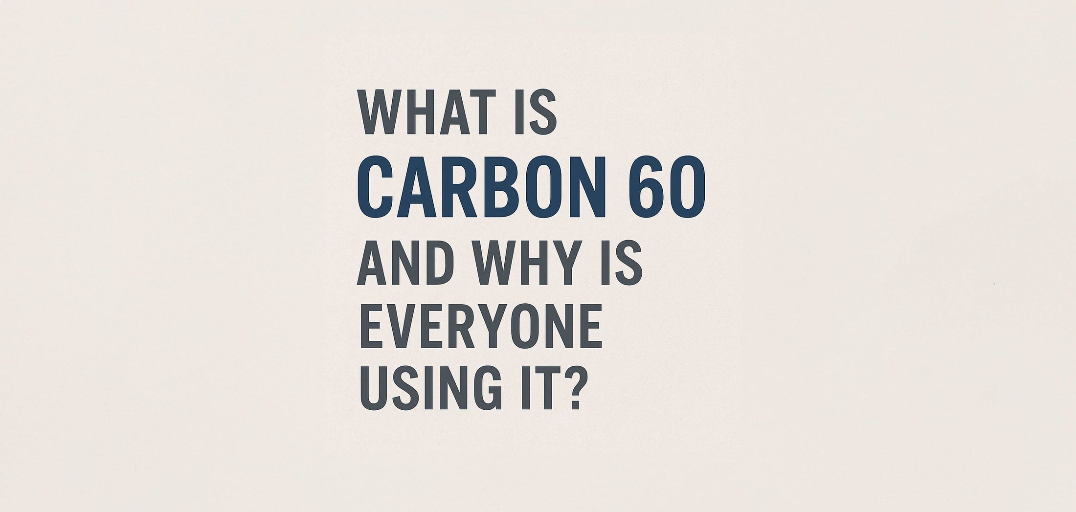 What Is Carbon 60 and Why Is Everyone Using It? – Greska's Carbon 60